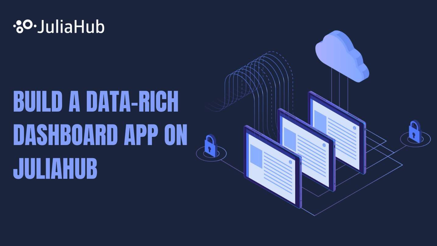 Build a Data-Rich Dashboard App on JuliaHub Build a Data-Rich Dashboard App on JuliaHub